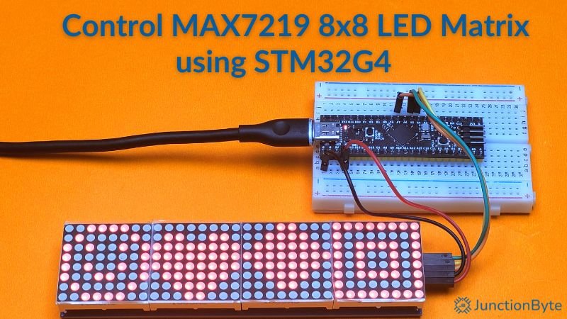 Control MAX7219 8x8 LED Matrix with STM32G4 | JunctionByte